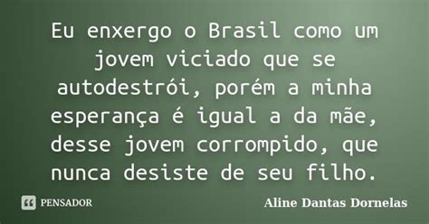 Eu Enxergo O Brasil Como Um Jovem Aline Dantas Dornelas Pensador