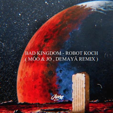 Stream May Robot Koch Bad Kingdom Moojo Demayä Remix By Calamar