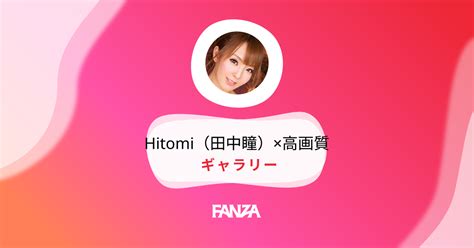 Hitomi（田中瞳）×高画質のエロ動画（avdvd無料動画）・オススメ作品まとめ Fanzaみんなのオススメ