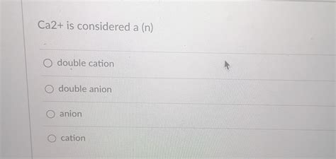 Solved Ca2 ﻿is Considered A N Double Cationdouble