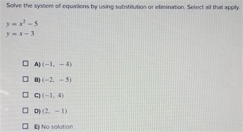 Solved Solve The System Of Equations By Using Substitution Or Elimination Select All That