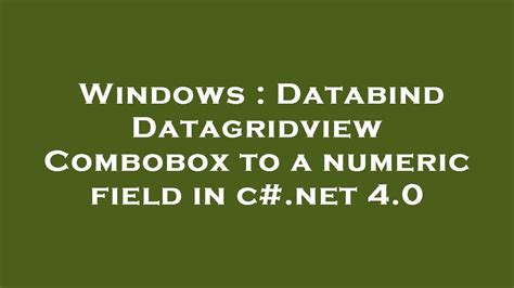 windows databind datagridview combobox to a numeric field in c 4