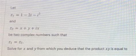 Solved Let Z1 12ii2 And Z2 X Y Ix Be Two Complex Numbers Chegg Com