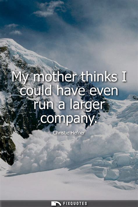 My Mother Thinks I Could Have Even Run A Larger Company