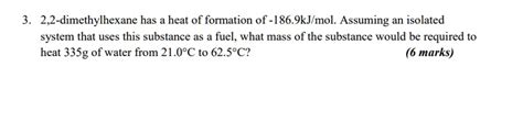 3 2 2 Dimethylhexane Has A Heat Of Formation Of 186 9kj Mol Assuming An Isolated System That