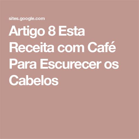 Artigo 8 Esta Receita Com Café Para Escurecer Os Cabelos