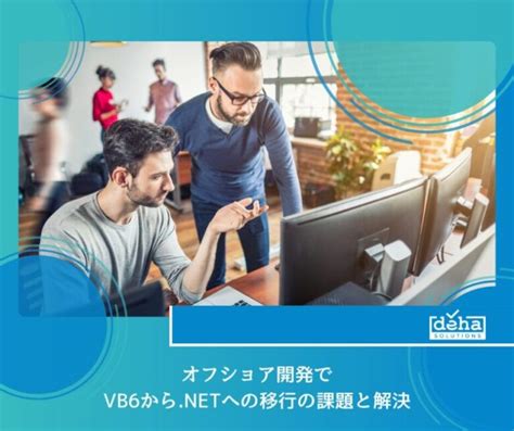 オフショア開発でVB6から NETへの移行の課題と解決 Deha magazine