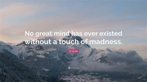 Aristotle Quote No Great Mind Has Ever Existed Without A Touch Of