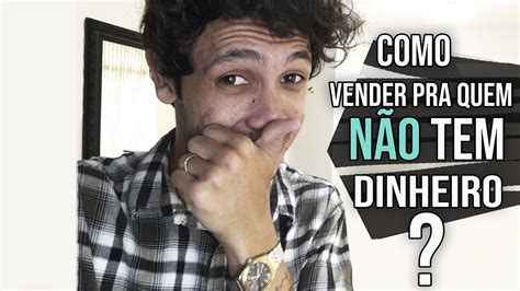 Como Vender Pra Quem N O Tem Dinheiro Youtube