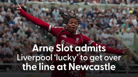 Arne Slot Admits Liverpool Lucky To Get Over The Line At Newcastle
