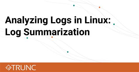 Analyzing Logs In Linux Log Summarization Trunc Help