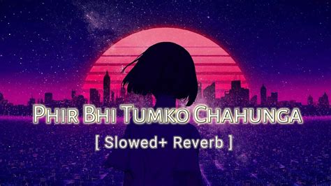 Phir Bhi Tumko Chahunga Slowed Reverbed Arijit Singh Lofi
