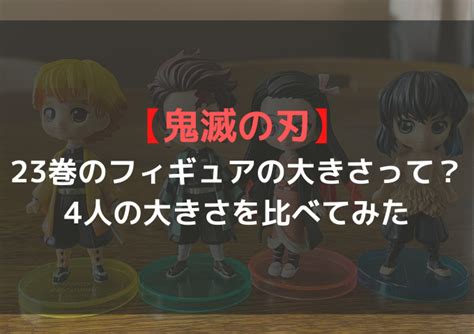 鬼滅の刃23巻のフィギュアの大きさってどのくらい？4人の大きさを比べてみた！ 鬼滅なび