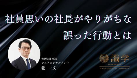 社員思いの社長がやりがちな誤った行動とは 識学総研