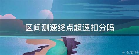 区间测速终点超速扣分吗 业百科