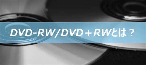DVD RW DVDRWとはその意味や違い使い分けなどについてご解説