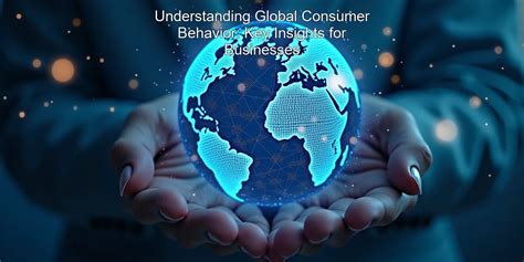 Understanding Global Consumer Behavior Worldybusiness