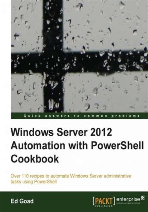 Windows Server 2012 Automation With Powershell Cookbook If You Work On A Daily Basis With