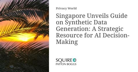 William W Collins On Linkedin Singapore Unveils Guide On Synthetic Data Generation A Strategic
