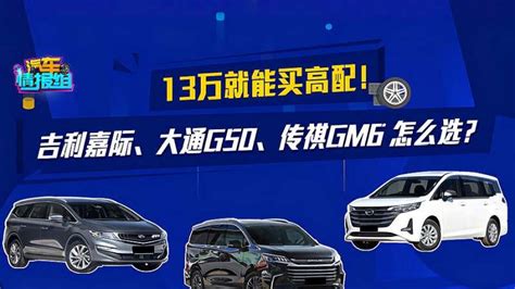 13万就想买奶爸专车？吉利嘉际、大通g50、传祺gm6选谁最合适？汽车车评好看视频