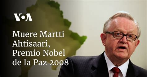 Muere Martti Ahtisaari Premio Nobel De La Paz 2008