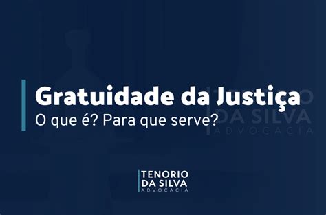 O que é gratuidade da justiça TSA Tenorio da Silva Advocacia Advogado especialista em