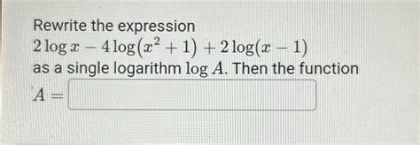 solved rewrite the expression2logx 4log x2 1 2log x 1 as a