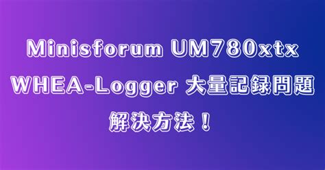 Um780xtx Whea Logger 17 Pci Express Root Port 色々やりたいブログ