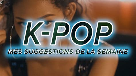 Découverte K Pop Mes Suggestions Des Vidéoclips K Pop Du 24 Au 30