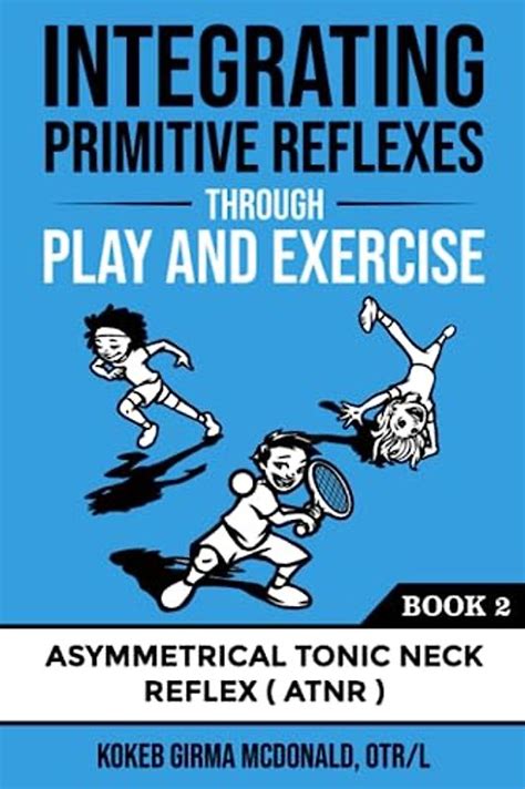 Integrating Primitive Reflexes Through Play And Exercise An