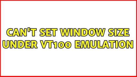Cant Set Window Size Under Vt100 Emulation Youtube