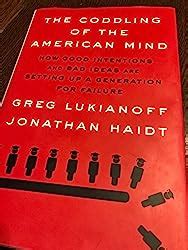 The Coddling Of The American Mind How Good Intentions And Bad Ideas