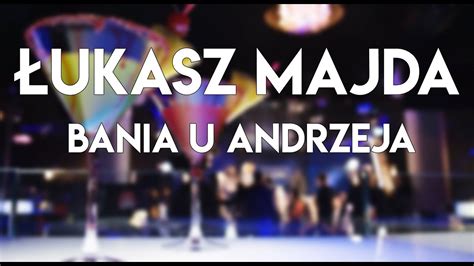 Łukasz Majda Bania U Andrzeja Youtube