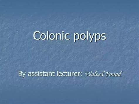Ppt Colonic Polyps By Assistant Lecturer Waleed Fouad Powerpoint