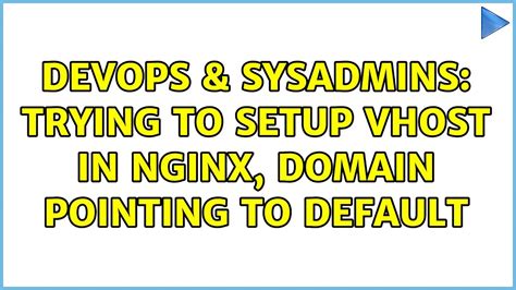 Devops And Sysadmins Trying To Setup Vhost In Nginx Domain Pointing To