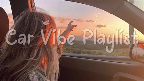 Songs To Sing In The Car Vibe Playlist 🚗 Youtube