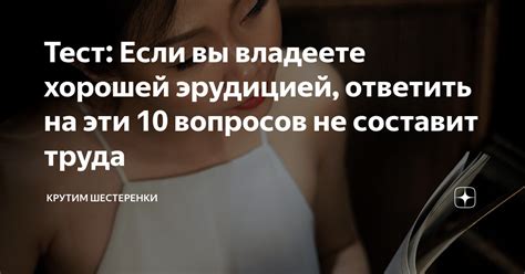 Тест Если вы владеете хорошей эрудицией ответить на эти 10 вопросов