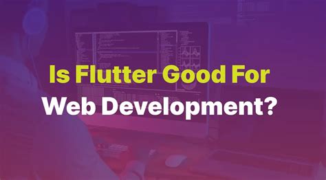 Is Flutter Good For Web Development Discover 6 Advantages