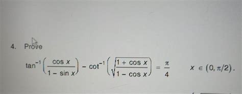 4 Prove Tan−11−sinxcosx −cot−11−cosx1cosx 4π X∈0π2 Filo