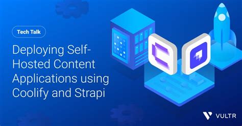Tech Talk Deploying Self Hosted Content Applications Using Coolify And Strapi Vultr