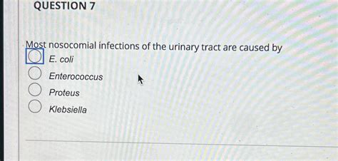 QUESTION 7Most nosocomial infections of the urinary | Chegg.com