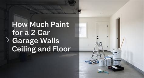 How Much Paint For A 2 Car Garage Walls Ceiling And Floor Carxplorer