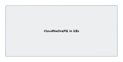 Cloudnativepg In K8s — Introduction And Basic Installation Part 1