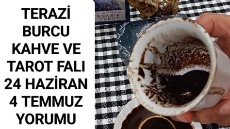 TERAZİ BURCU KAHVE VE TAROT FALI 24 HAZİRAN 4 TEMMUZ YORUMU A E