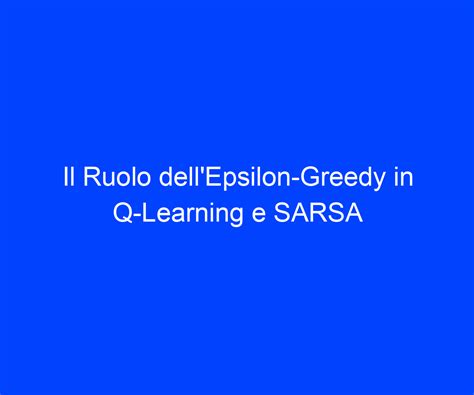 Il Ruolo Dellepsilon Greedy In Q Learning E Sarsa