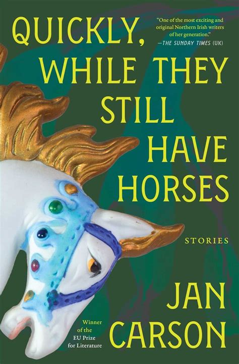 Quickly While They Still Have Horses Book By Jan Carson Official