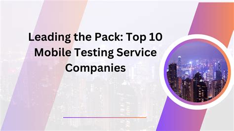 Leading The Pack Top 10 Mobile Testing Service Companies