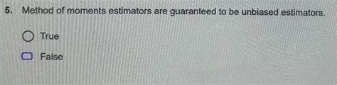 Solved 5 Method Of Moments Estimators Are Guaranteed To Be