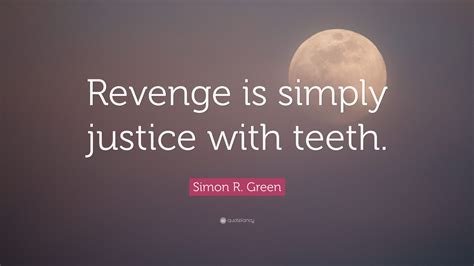 Simon R Green Quote Revenge Is Simply Justice With Teeth