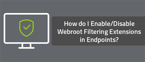 How Do I Enable Disable Webroot Filtering Extensions In Endpoints